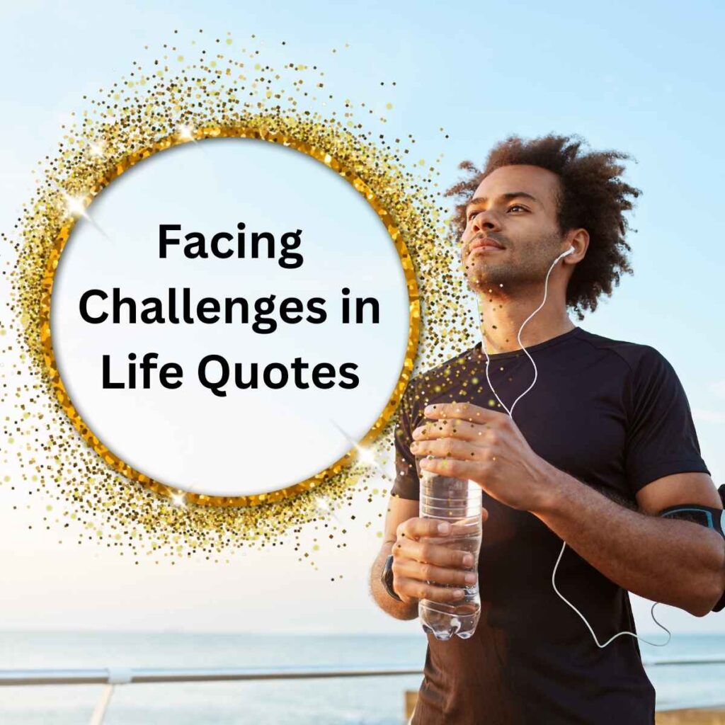 Facing Challenges in Life Quotes: 75 Inspirational Quotes about ...